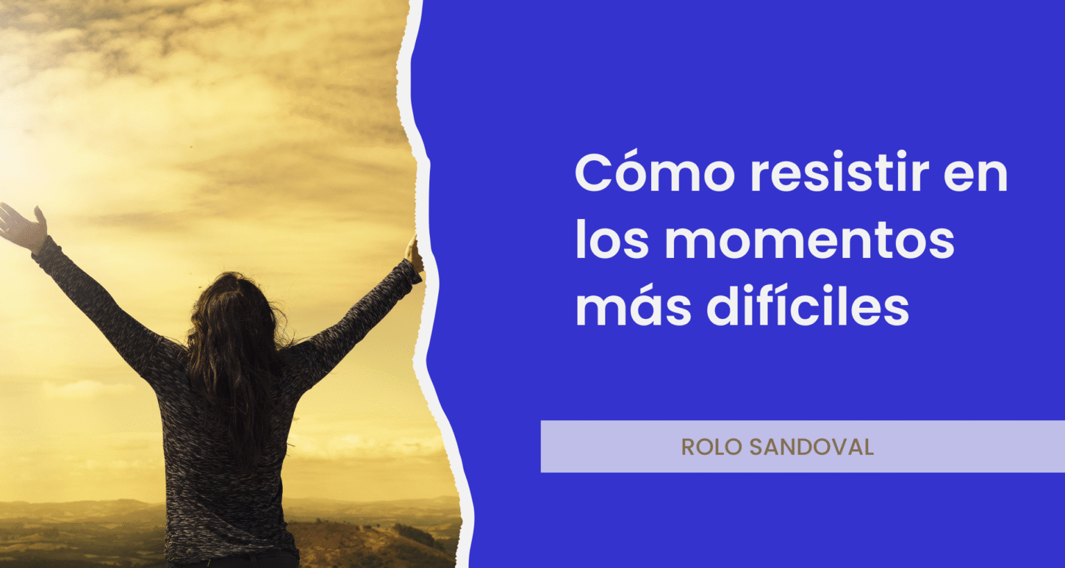 Cómo resistir en los momentos más difíciles – rolo sandoval